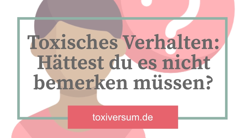 Toxisches Verhalten: Hättest du es nicht bemerken müssen? - Toxiversum ...